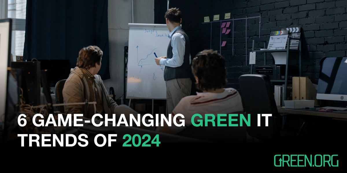 Six Unstoppable Green IT Trends That Are Changing the Game in 2024